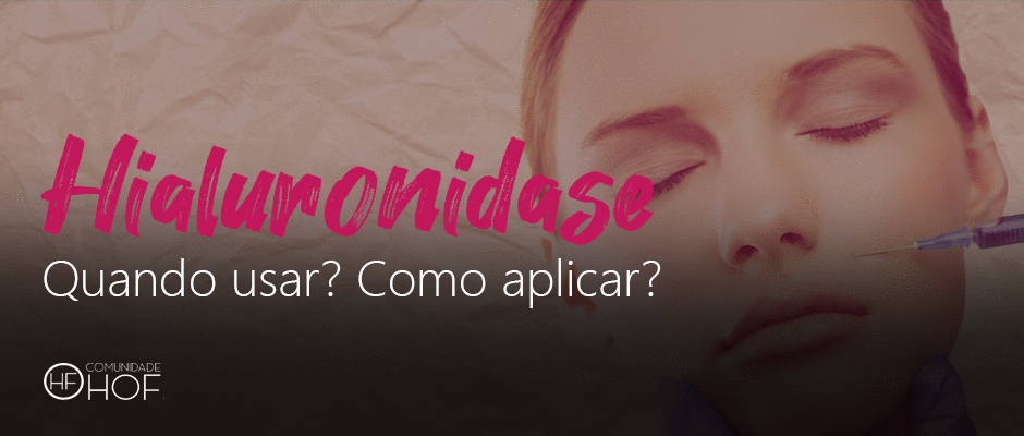 Hialuronidase – Quando usar? Como aplicar? - Comunidade HOF